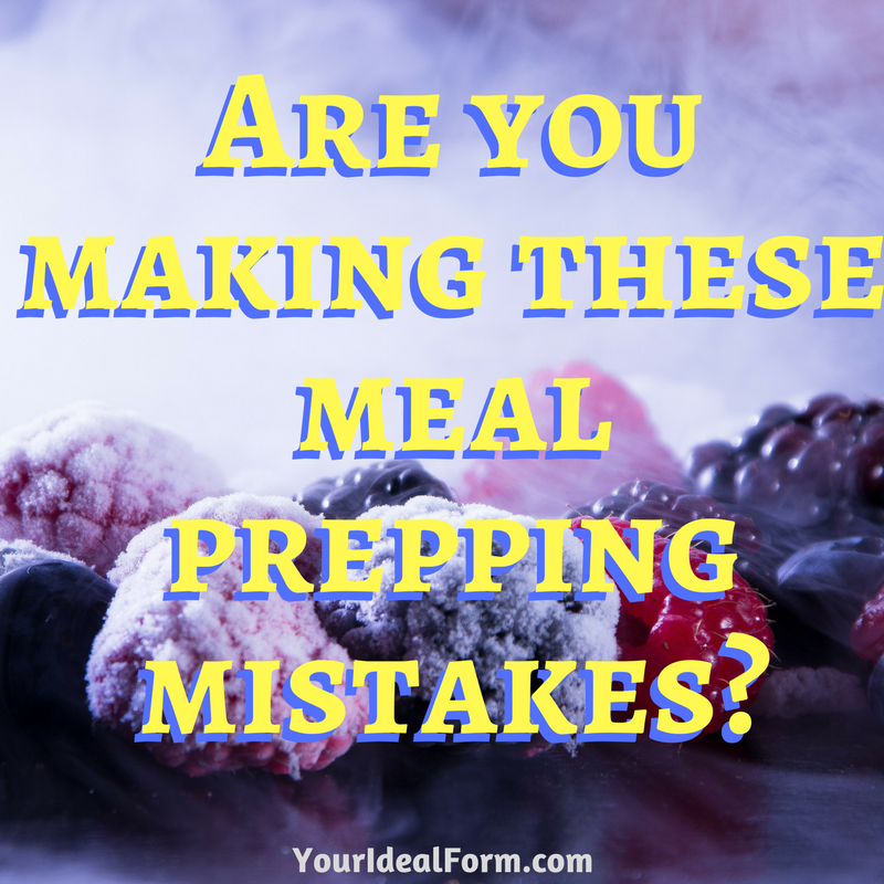 Are You Making These Meal Prep Mistakes Your Ideal Form
