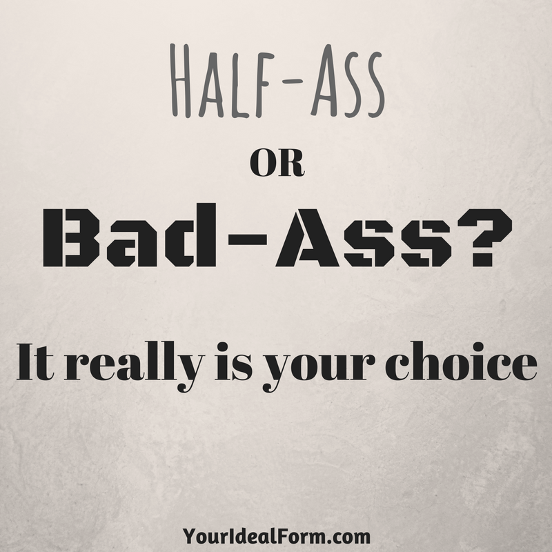 Half-Ass or Bad-Ass? | Your Ideal Form